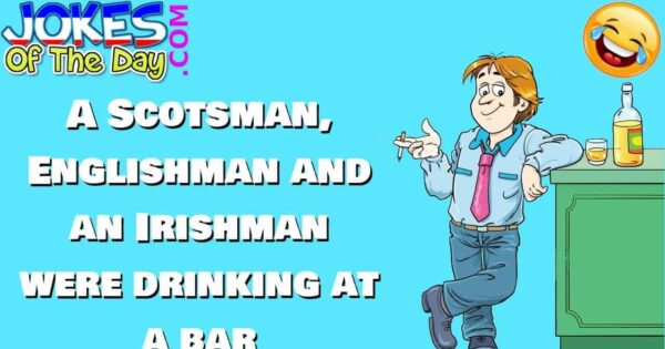 Funny Joke: A Scotsman, Englishman and an Irishman were drinking ...