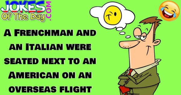 Funny Joke: A Frenchman and an Italian were seated next to an American ...