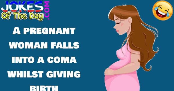 Funny Joke: A pregnant woman falls into a coma whilst giving birth ...