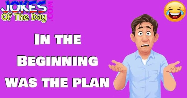Funny Work Joke: In the Beginning was the plan | Jokes Of The Day