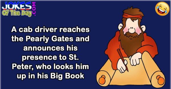 Funny Joke: A cab driver reaches the Pearly Gates and announces his ...