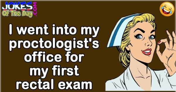 Funny Joke: I went into my proctologist's office for my first rectal ...