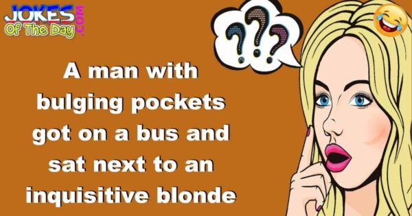 Joke Of The Day: A man with bulging pockets got on a bus and sat next ...