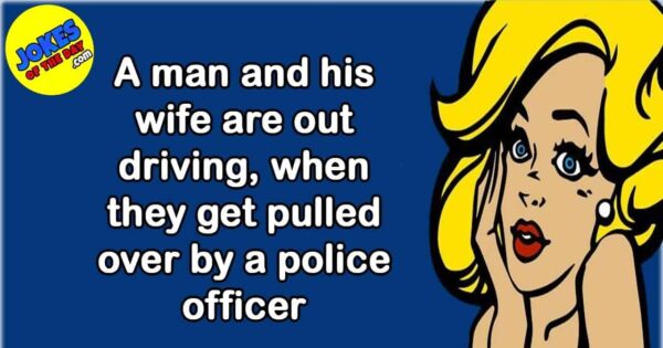 Funny Joke: A man and his wife are out driving, when they get pulled ...