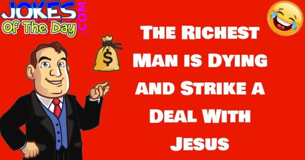 Funny Joke: The Richest Man is Dying and Strikes a Deal With Jesus ...