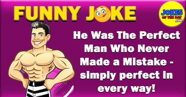 Joke Of The Day: He was the perfect man who never made a mistake ...